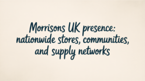 Morrisons UK Presence: Nationwide Stores, Communities, and Supply ...