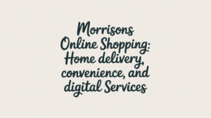 Morrisons Online Shopping: Home Delivery, Convenience, and Digital ...