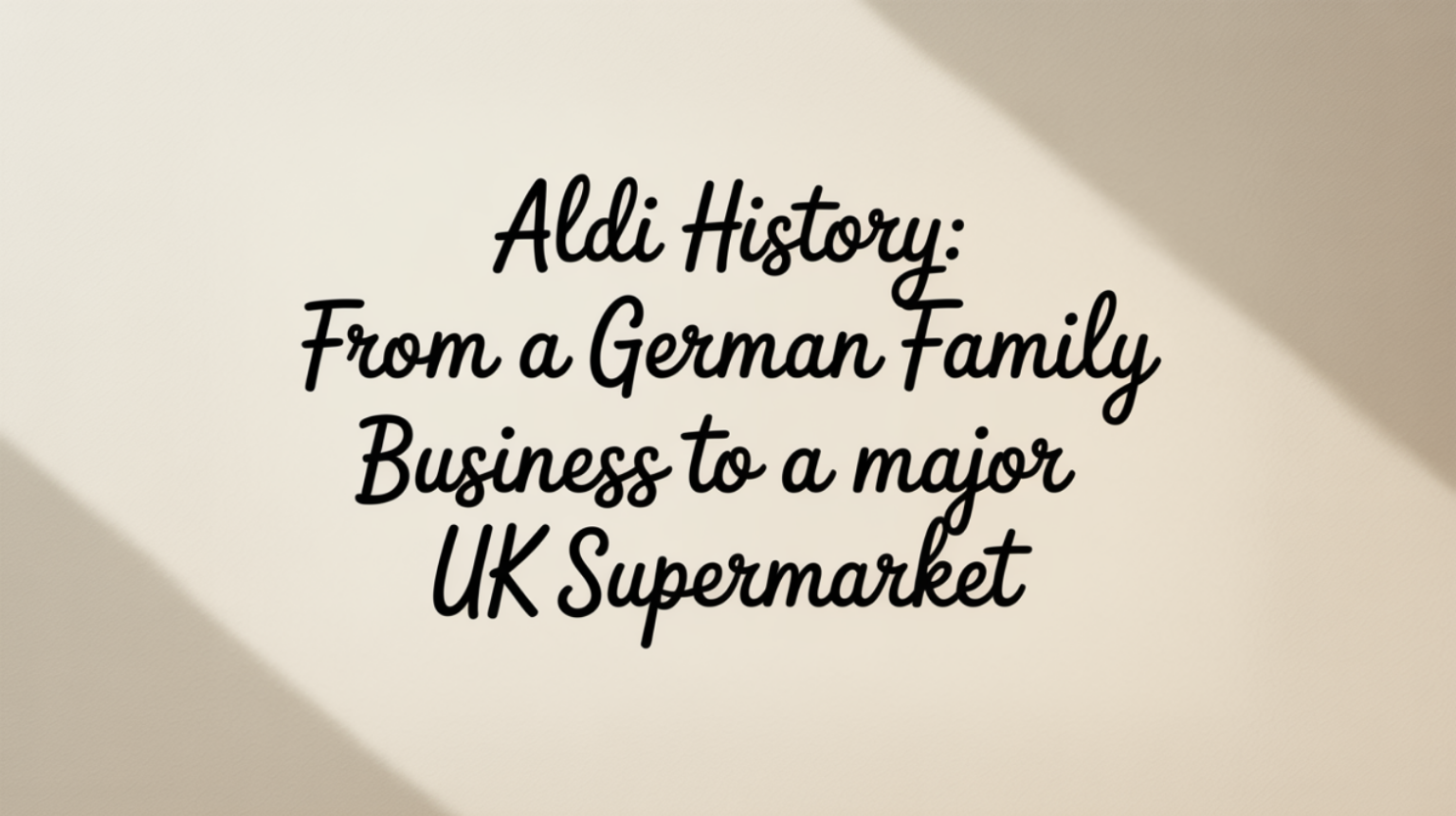 Aldi History: From a German Family Business to a Major UK Supermarket ...