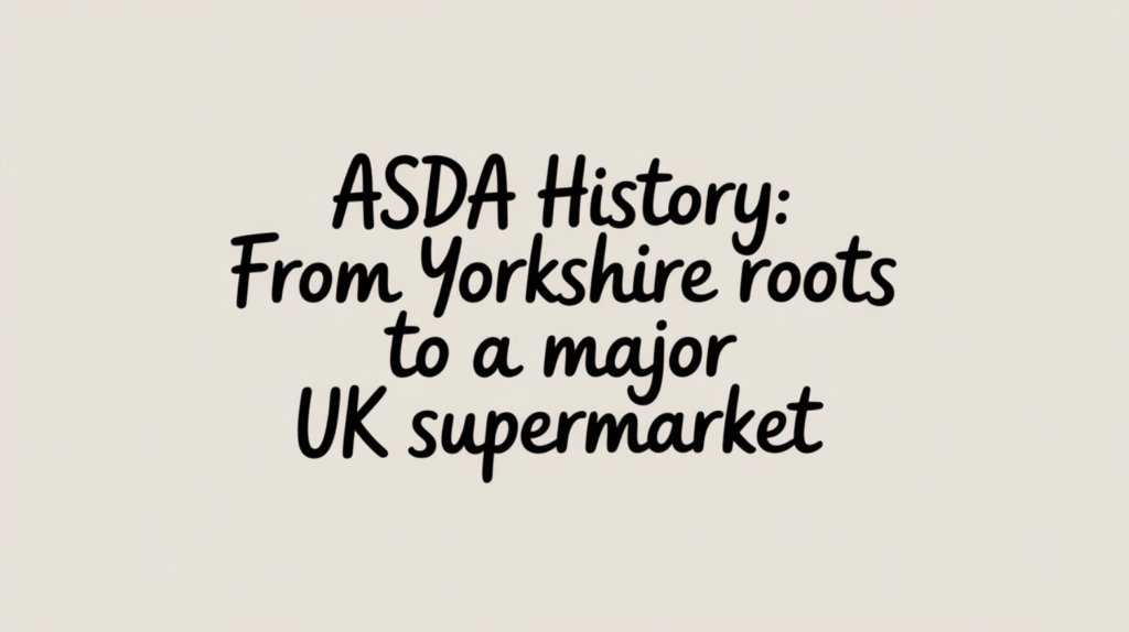 ASDA History and Timeline: From Yorkshire Roots to a Major UK ...