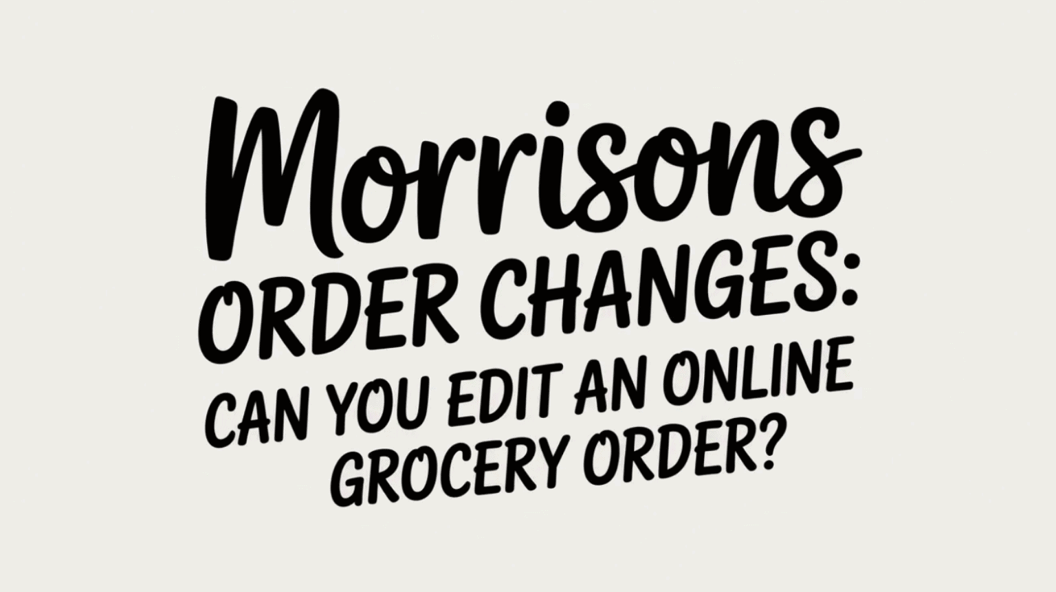 Morrisons Order Changes: Can You Edit an Online Grocery Order ...