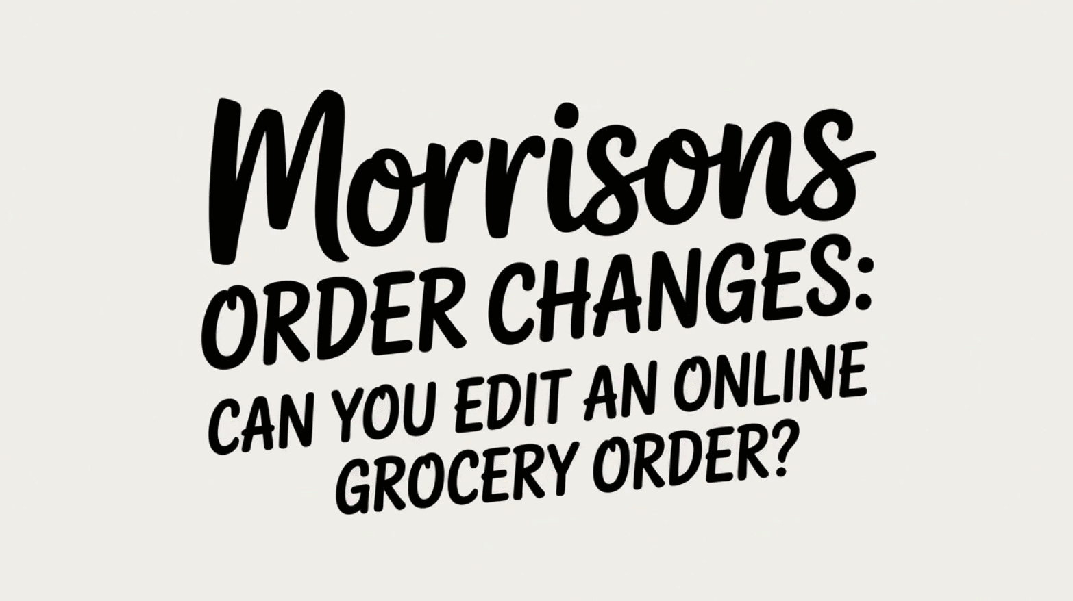 Morrisons Order Changes: Can You Edit an Online Grocery Order ...